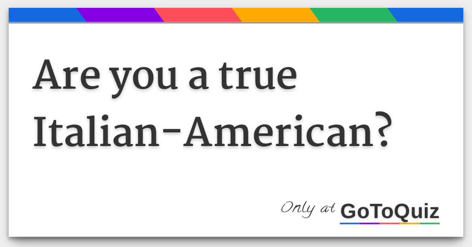 Are you a true Italian-American?