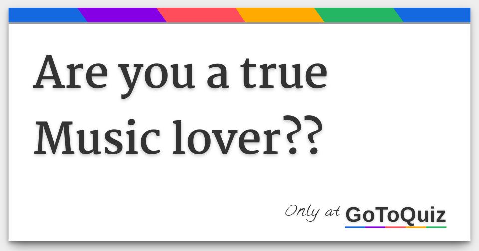 Are you a true Music lover??