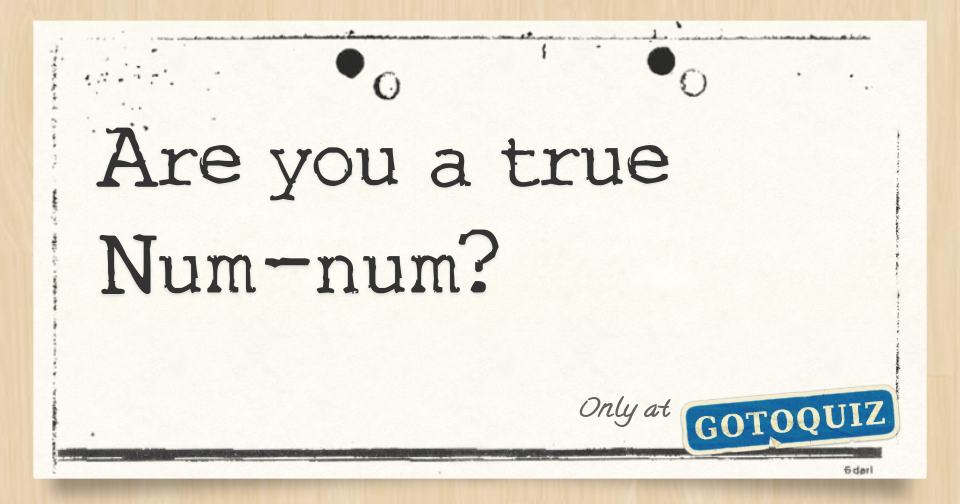 Are you a true Num-num?