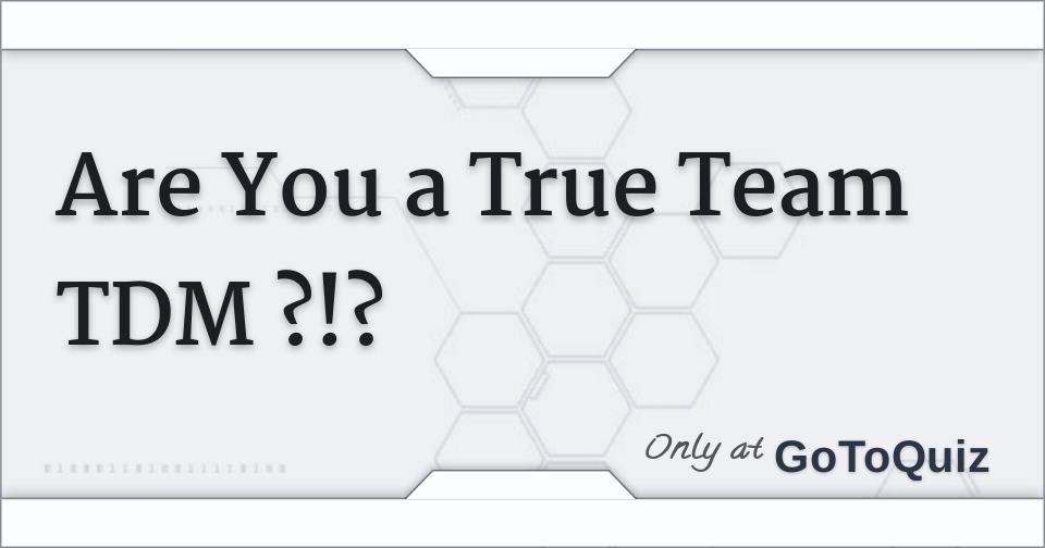 Are You a True Team TDM