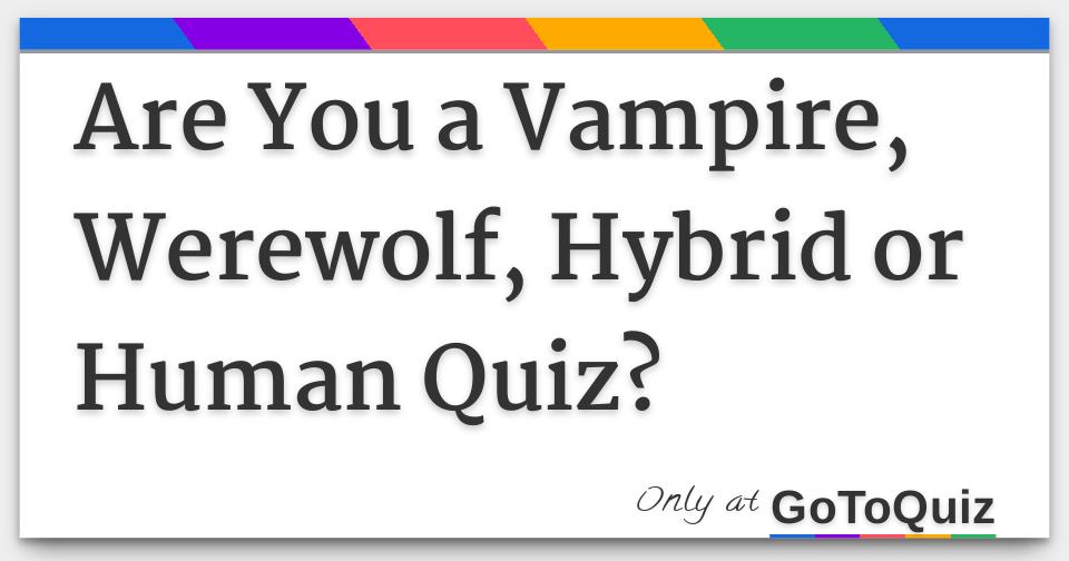 Are You a Vampire, Werewolf, Hybrid or Human Quiz?