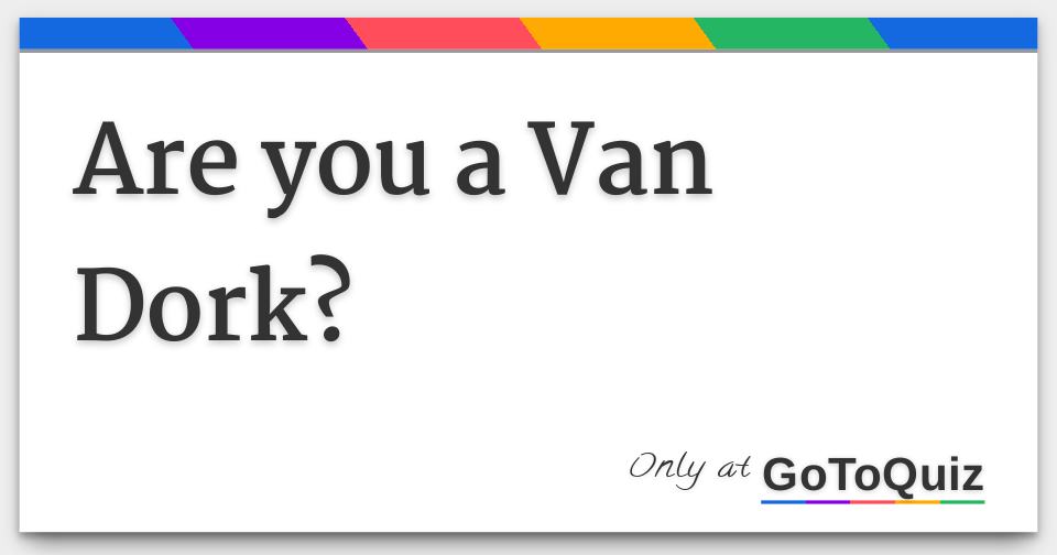 Are you a Van Dork?