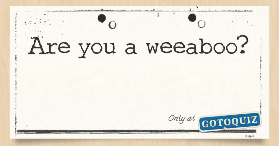 Are you a weeaboo?
