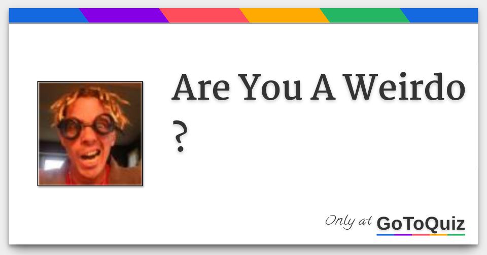 Are You A Weirdo