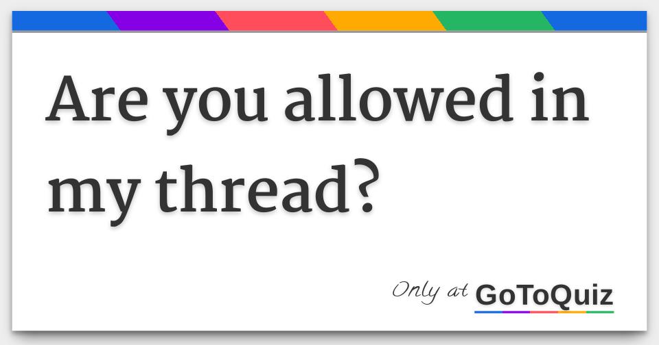 Are You Allowed In My Thread are-you-allowed-in-my-thread