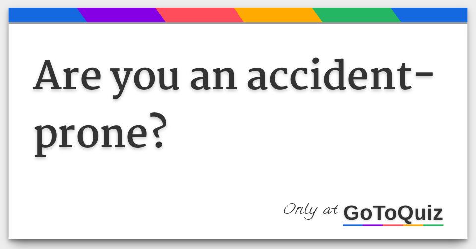 Are you an accident-prone?