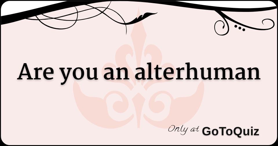 Are you an alterhuman