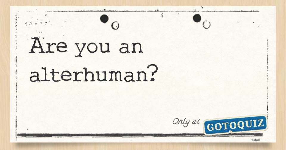 Are you an alterhuman?