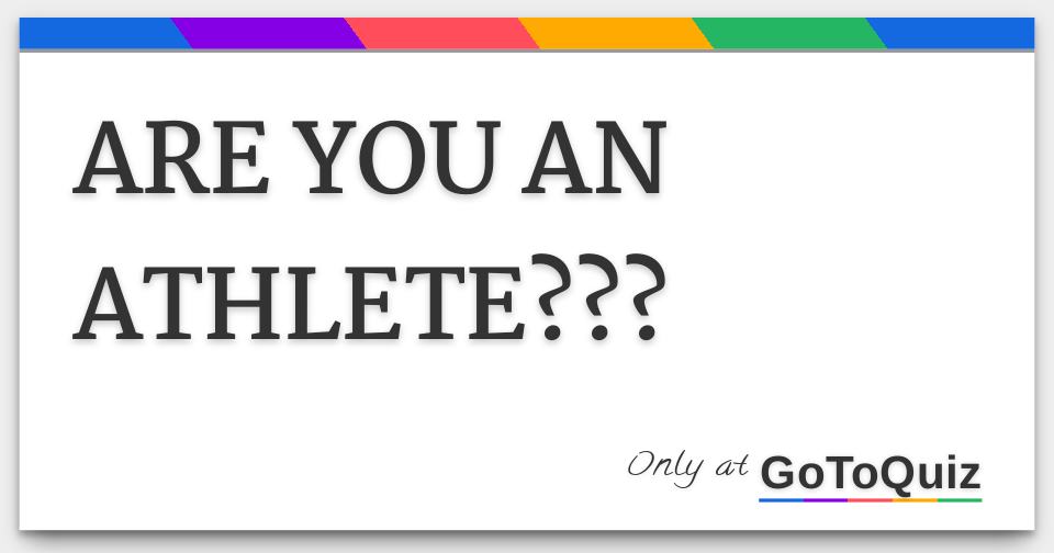 ARE YOU AN ATHLETE???