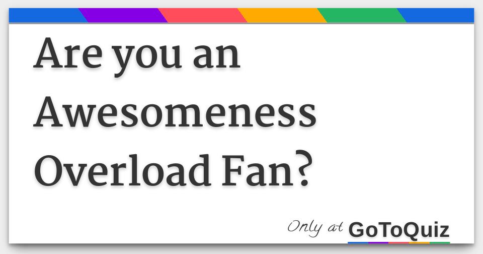 Are you an Awesomeness Overload Fan?