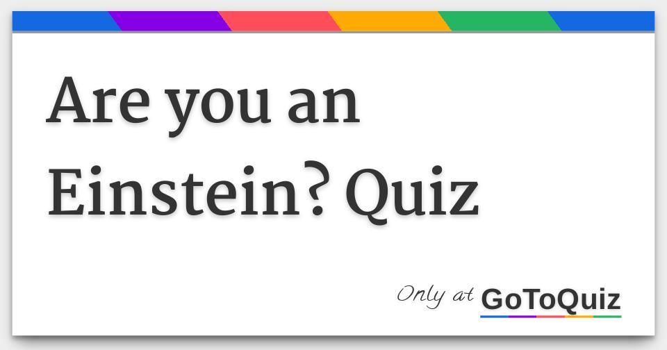 Are you an Einstein? Quiz