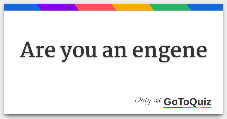 Are you an engene