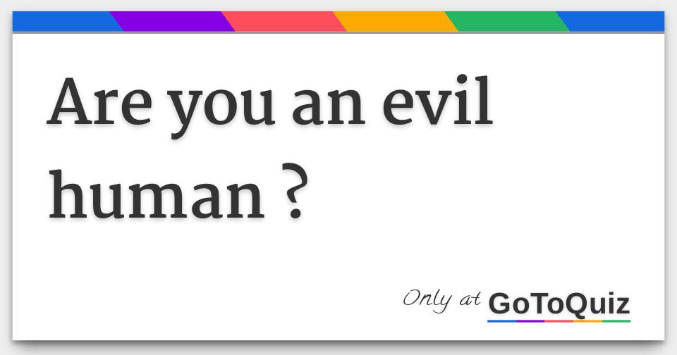 Are you an evil human