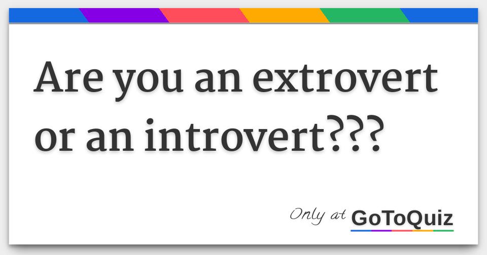 Are you an extrovert or an introvert???