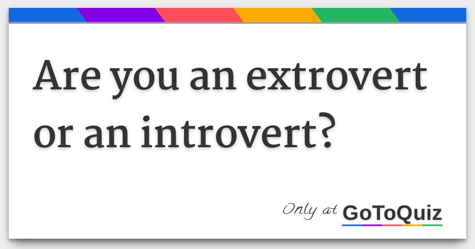 Are you an extrovert or an introvert?