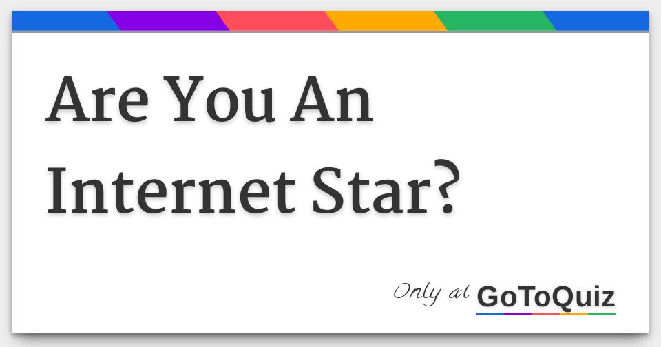Are You An Internet Star?