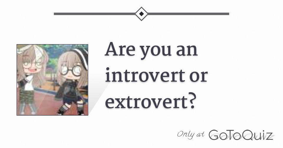 Are you an introvert or extrovert?