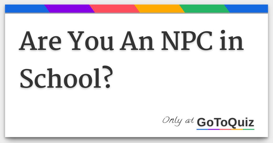 Are You An NPC in School?