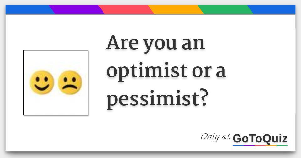 Are you an optimist or a pessimist?