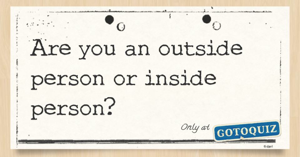 Are you an outside person or inside person?