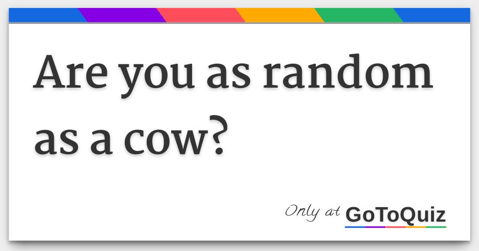 Are you as random as a cow?