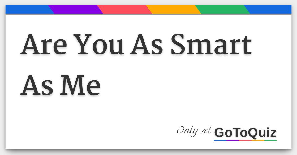 are-you-as-smart-as-me