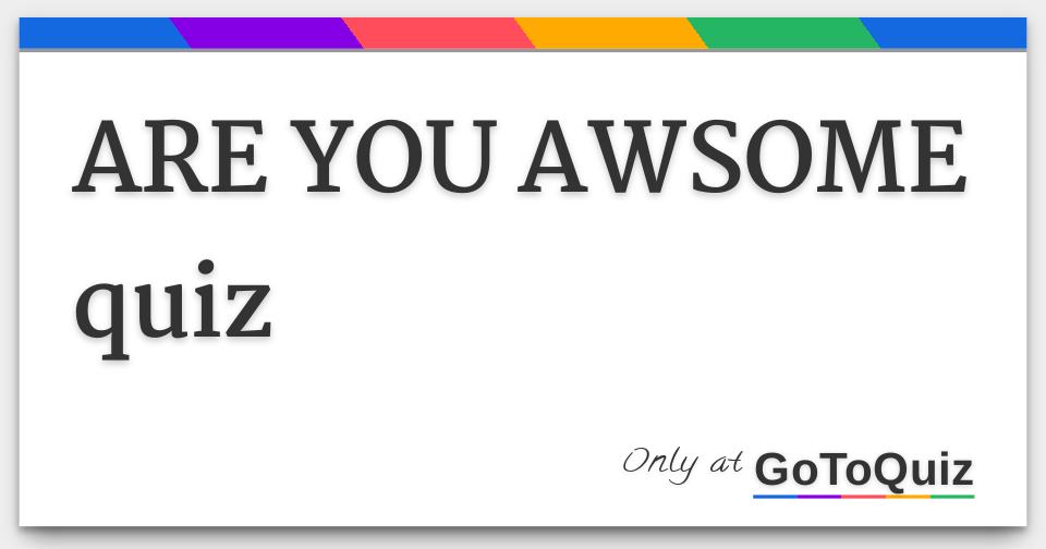 ARE YOU AWSOME quiz Answers