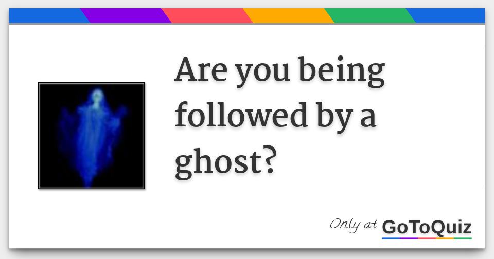 Are you being followed by a ghost?