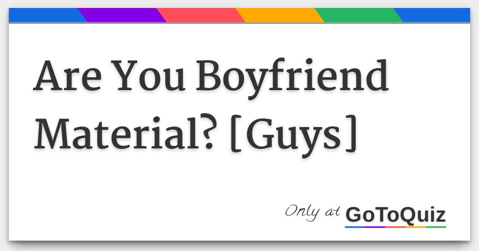 Are You Boyfriend Material? [Guys]