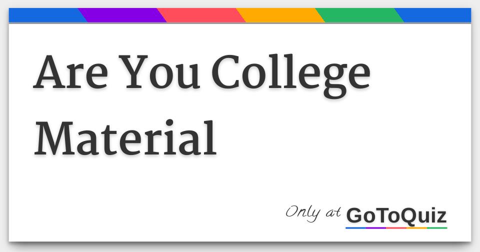 Are You College Material