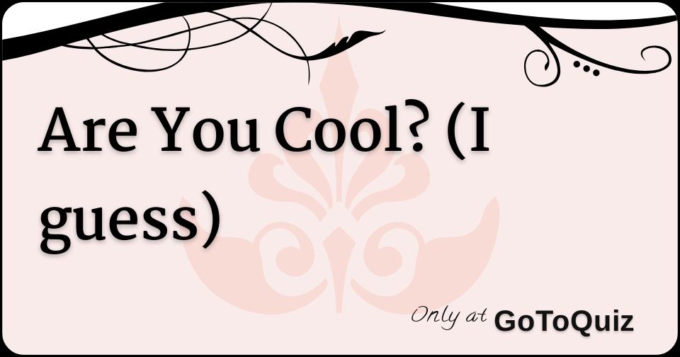 Are You Cool? (I guess)