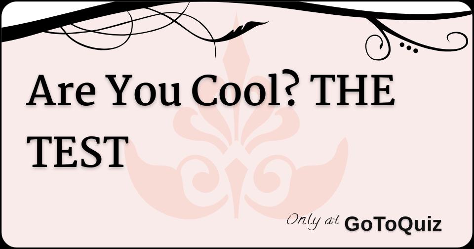 Are You Cool? THE TEST
