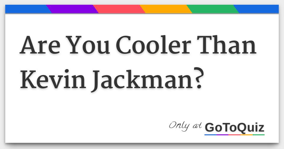 Are You Cooler Than Kevin Jackman?