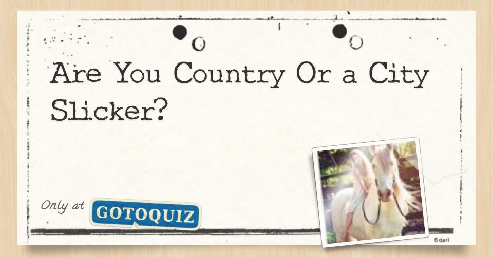 Are You Country Or a City Slicker?