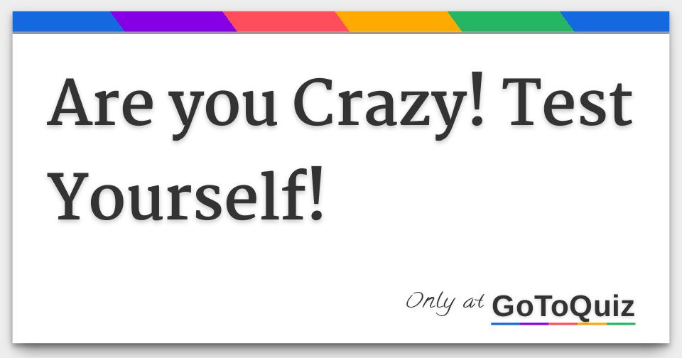 Are you Crazy! Test Yourself!