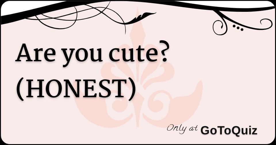 Are You Cute Honest