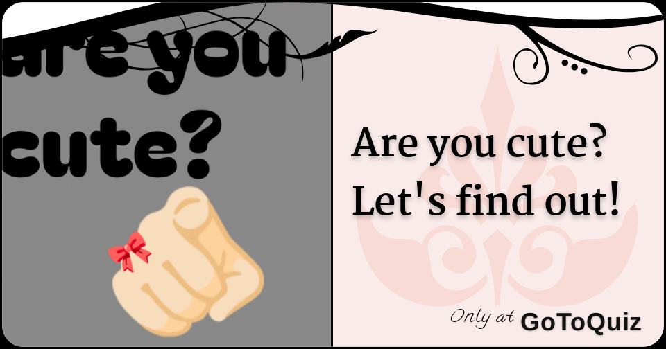 Are you cute? Let's find out!