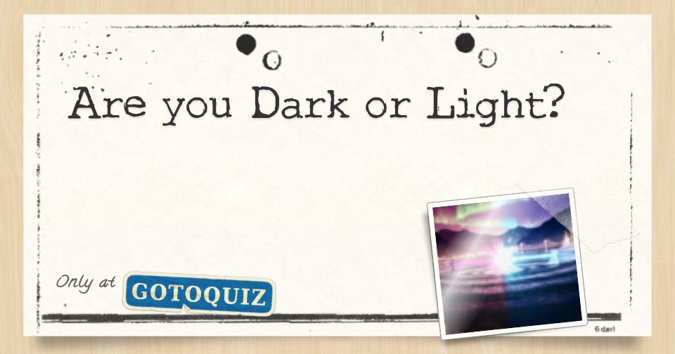 Are you Dark or Light?