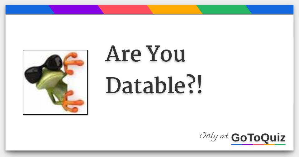 Are You Datable?!