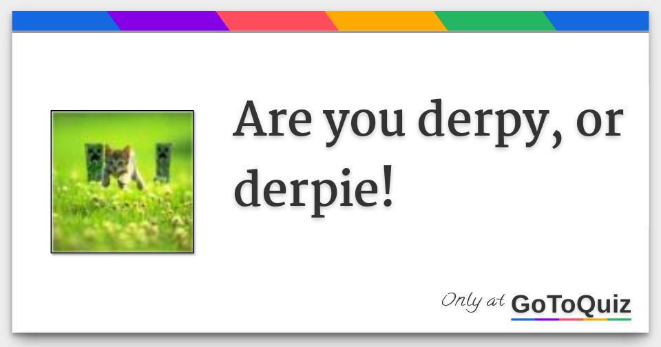Are you derpy, or derpie!
