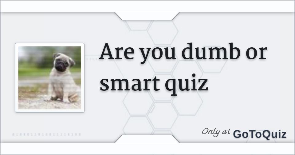 Are you dumb or smart quiz