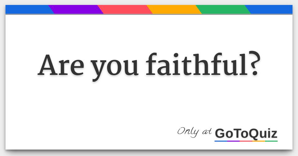 are you faithful?