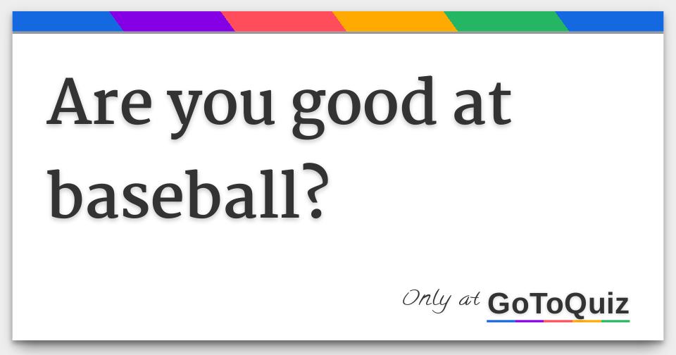 Are you good at baseball?