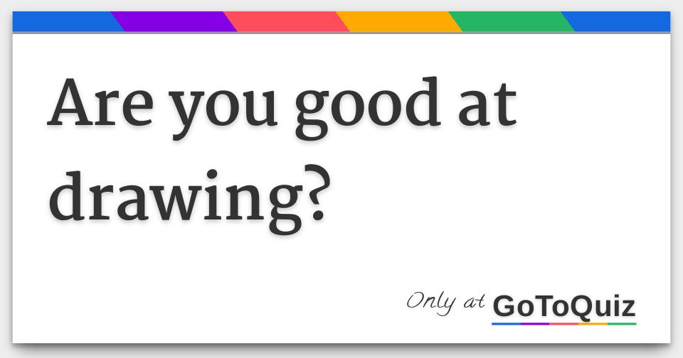Are you good at drawing?