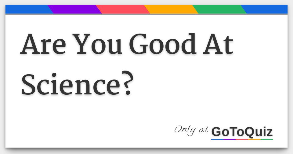 Are You Good At Science?