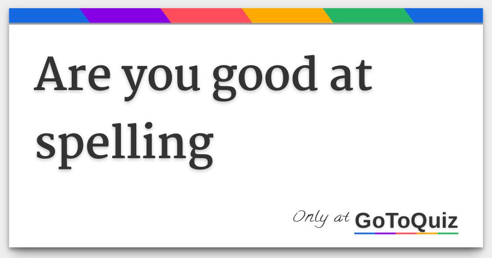 Are you good at spelling