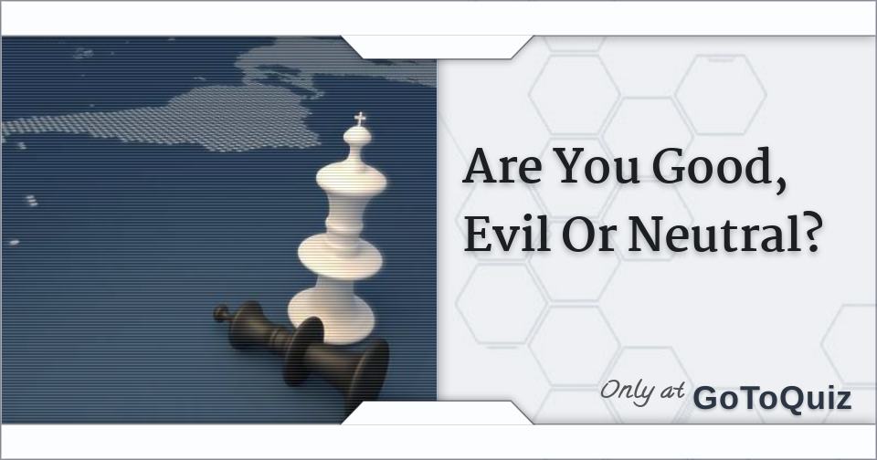 Are You Good, Evil Or Neutral?
