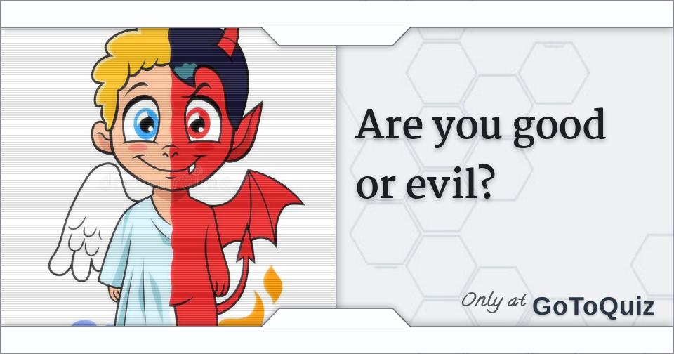 Are you good or evil?