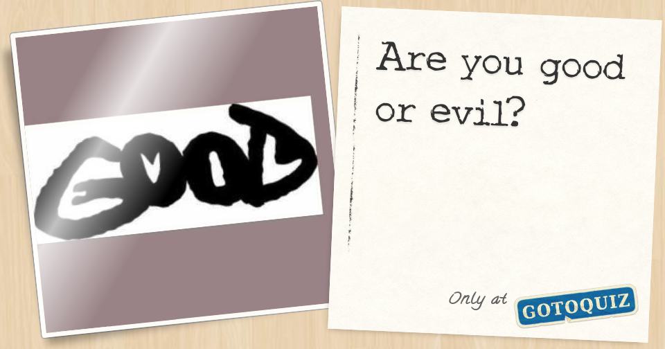 Are you good or evil?