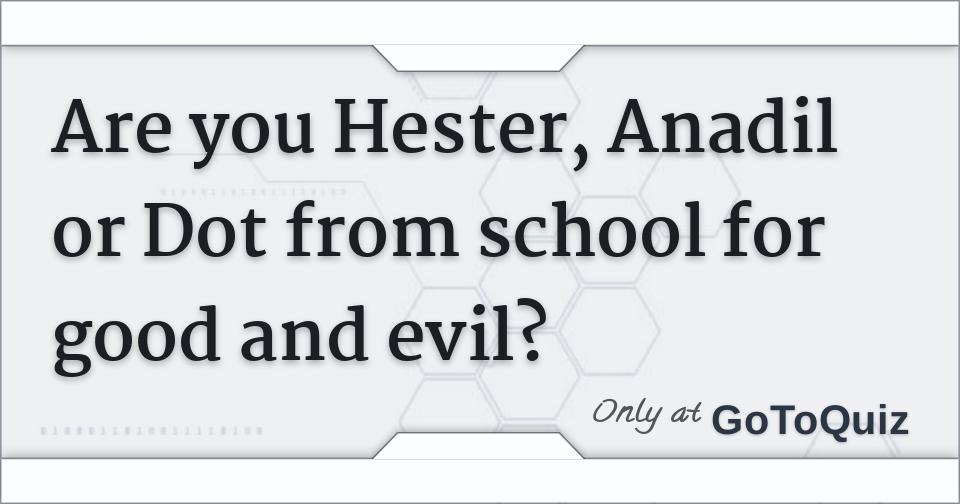 Are you Hester, Anadil or Dot from school for good and evil?